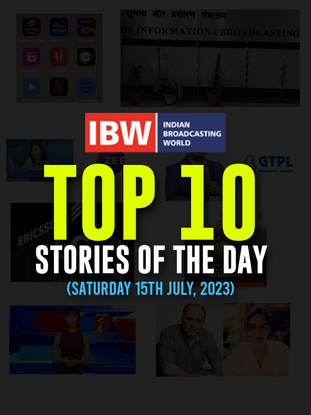 Top 10 Stories Of The Day (Saturday 15TH July, 2023) - Indian Broadcasting World