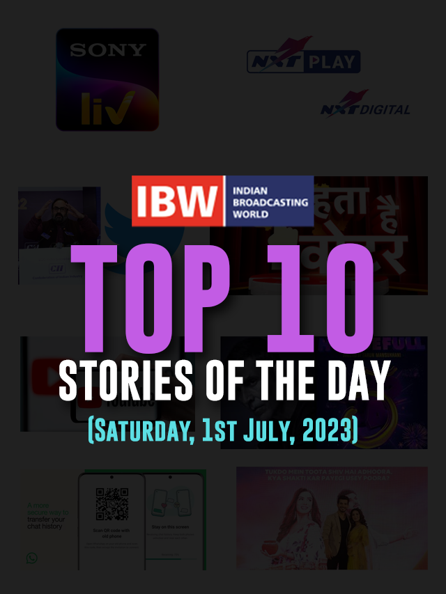 Top 10 Stories of the Day, (Saturday, 01 July, 2023) - Indian Broadcasting World