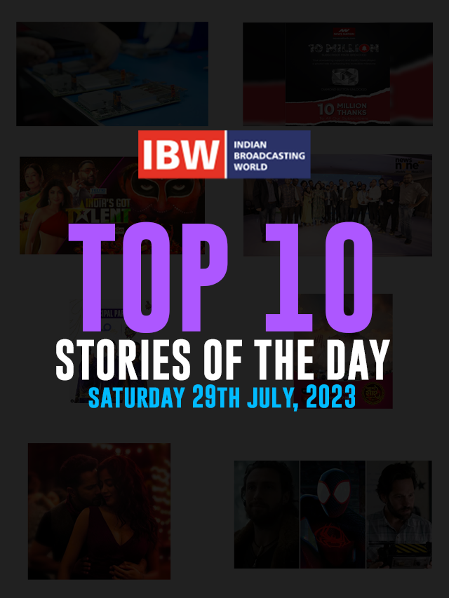 Top 10 Stories of The day ( Saturday 29th July, 2023 ) - Indian Broadcasting World