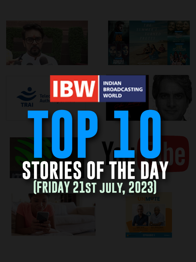 Top 10 Story Of The Day ( Friday 21st July, 2023) - Indian Broadcasting World