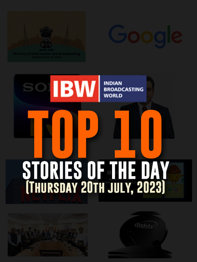 Top 10 Story Of The Day (Thursday 20th July, 2023) - Indian Broadcasting World