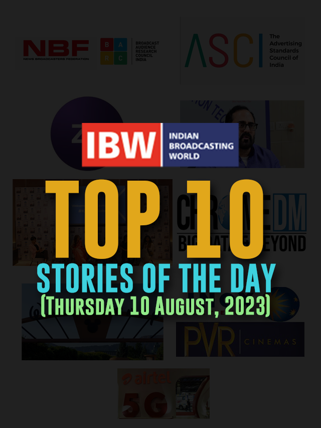 Top 10 Stories of the Day (Thursday, 10th August, 2023) - Indian Broadcasting World