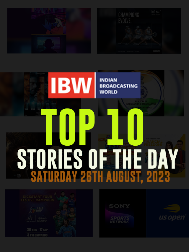 Top 10 Stories of the Day (Saturday, 26th August, 2023) - Indian Broadcasting World