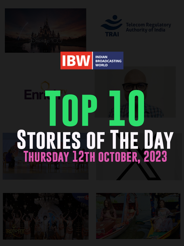 Top 10 Stories of The Day ( Thursday 12th october, 2023 ) - Indian Broadcasting World