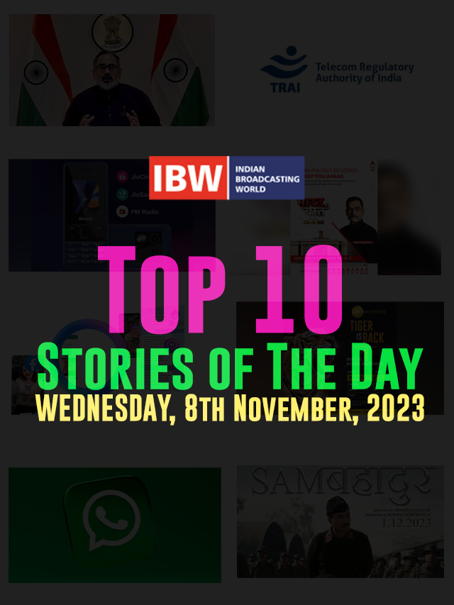 Top 10 Stories of The Day (WEDNESDAY, 8th November, 2023) - Indian Broadcasting World