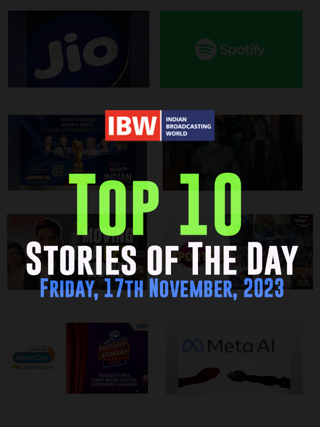 Top 10 Stories of The Day (Friday, 17th November, 2023) - Indian Broadcasting World