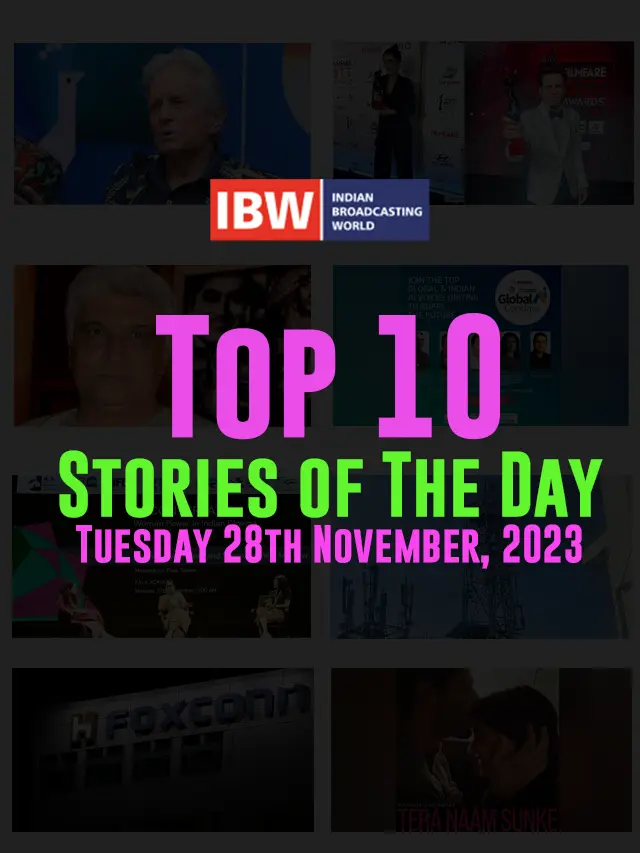 Top 10 Stories of The Day (Tuesday 28th November, 2023) - Indian Broadcasting World