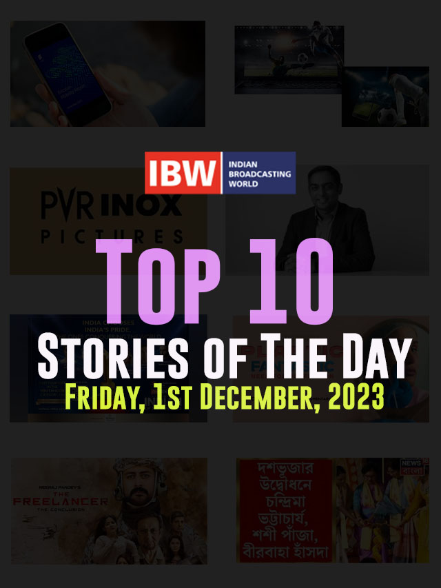 Top 10 Stories of The Day (Friday, 1st December, 2023) - Indian Broadcasting World