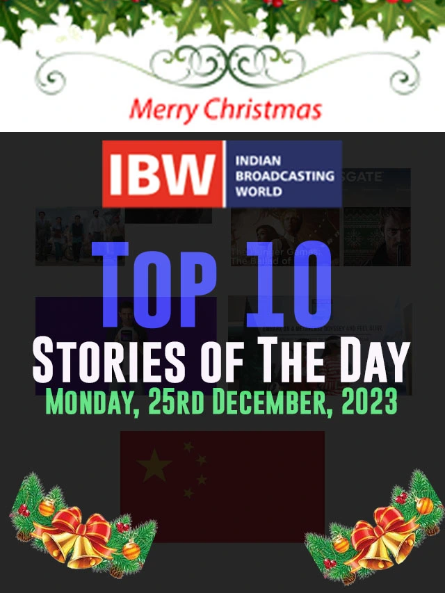 Top 10 Stories of The Day (Monday, 25th December, 2023) - Indian Broadcasting World