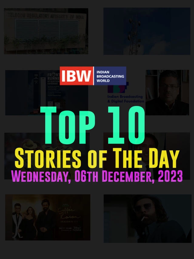 Top 10 Stories of The Day (Wednesday, 6th December, 2023) - Indian Broadcasting World
