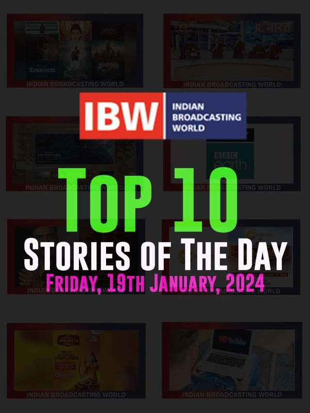 Top 10 Stories of The Day (Friday, 19th January, 2024) - Indian Broadcasting World