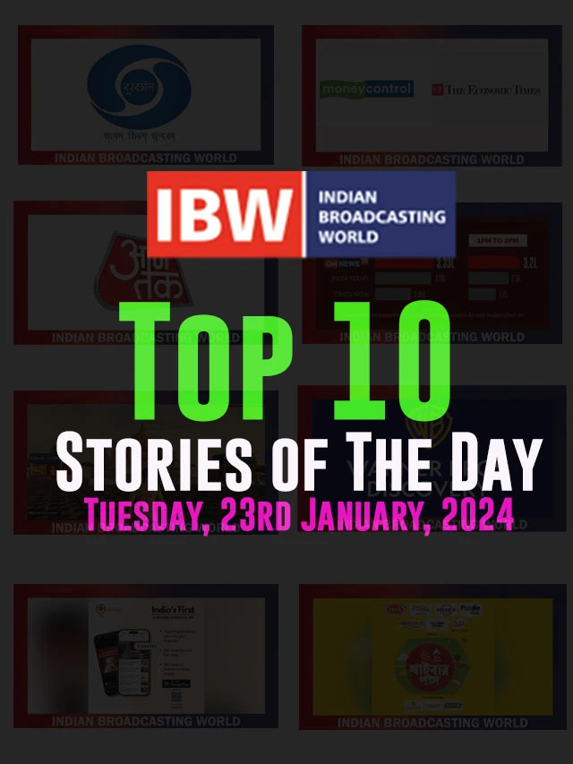 Top 10 Stories of The Day (Tuesday, 23rd January, 2024) - Indian Broadcasting World