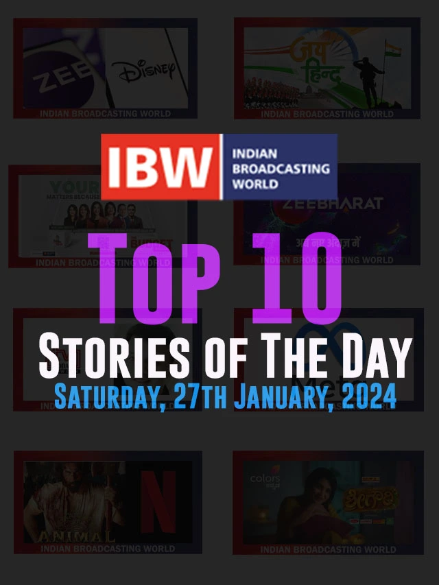 Top 10 Stories of The Day (Saturday, 27th January, 2024) - Indian Broadcasting World