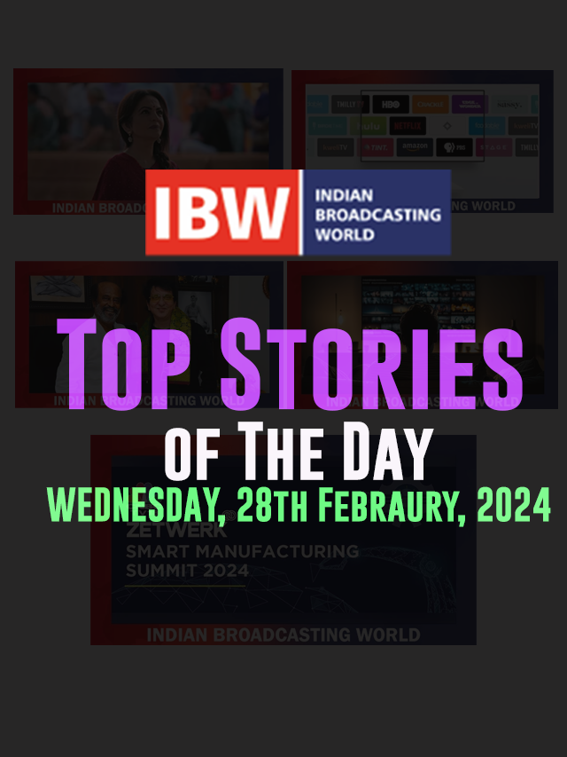 Top Stories of The Day (Wednesday, 28th February, 2024) - Indian Broadcasting World