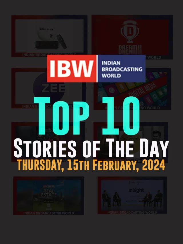 Top 10 Stories of The Day (Thursday, 15th February, 2024) - Indian Broadcasting World
