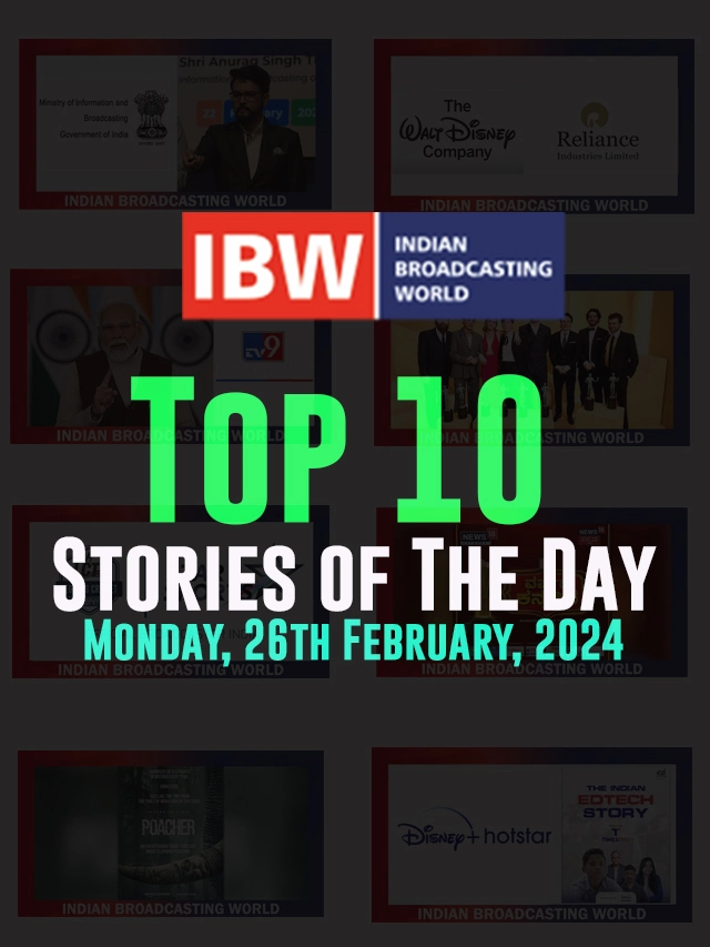 Top 10 Stories of The Day (Monday, 26th February, 2024) - Indian Broadcasting World