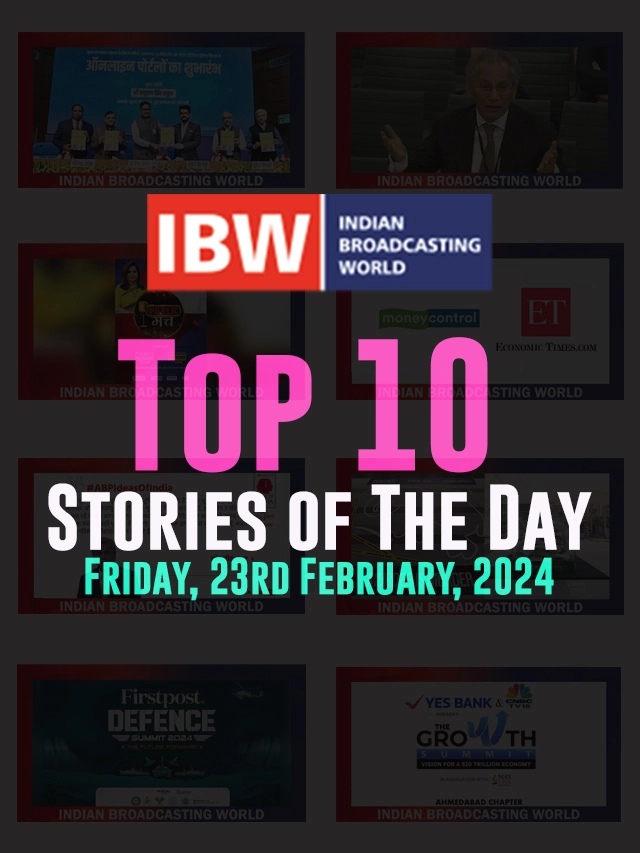Top 10 Stories of The Day (Friday, 23rd February, 2024) - Indian Broadcasting World