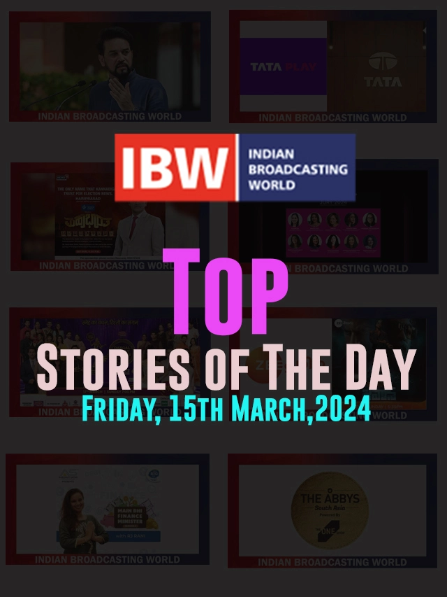 Top Stories of The Day (Friday, 15th March, 2024) - Indian Broadcasting World
