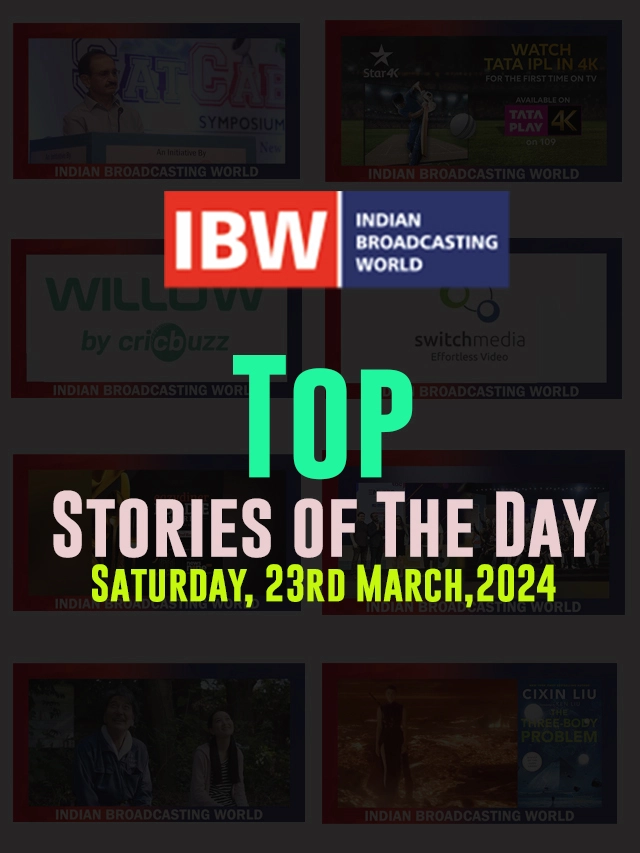 Top Stories of The Day (Saturday, 23rd March, 2024) - Indian Broadcasting World