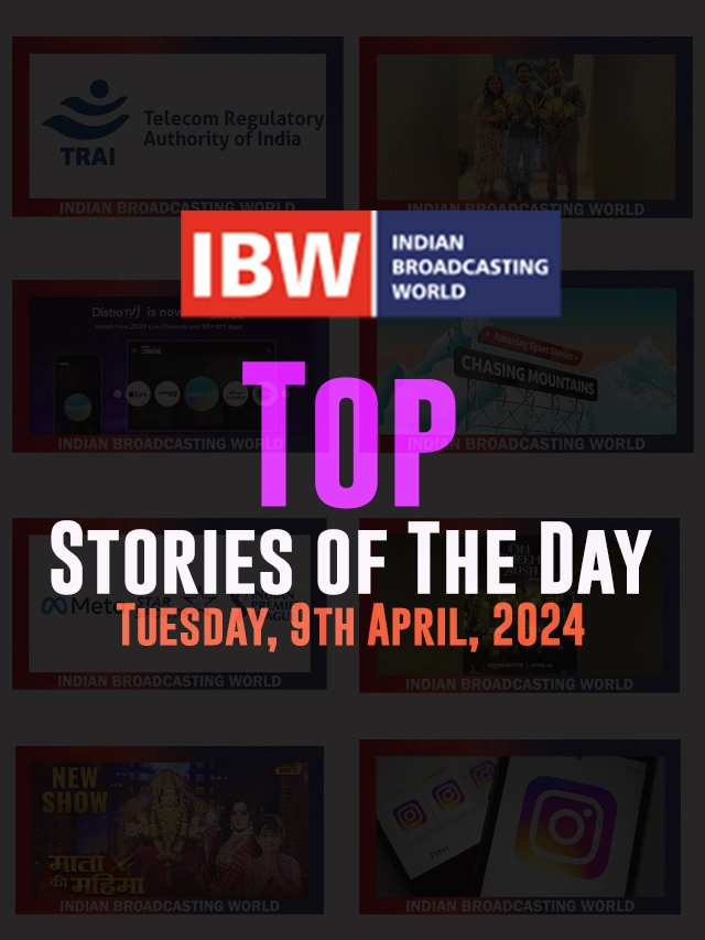 Top Stories of The Day (Tuesday 9th April, 2024) - Indian Broadcasting World