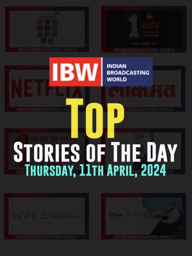 Top Stories of The Day ( Thursday 11th April, 2024 ) - Indian Broadcasting World