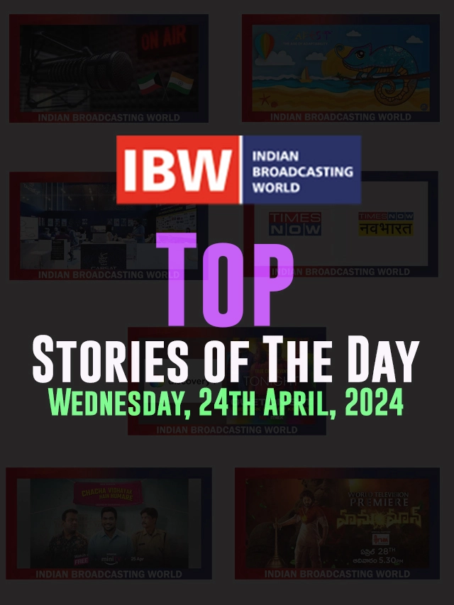 Top Stories of The Day ( Wednesday 24th April, 2024) - Indian Broadcasting World