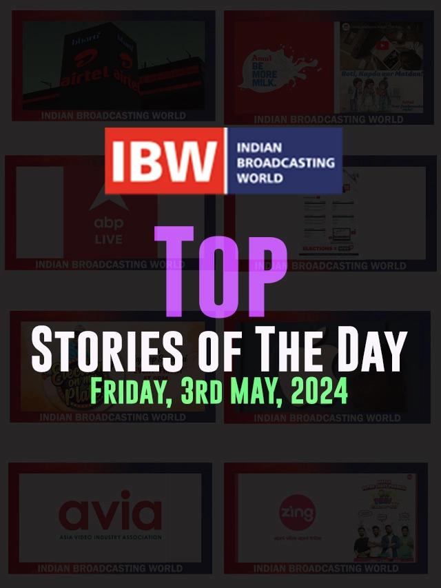 Top Stories of The Day ( Friday, 3rd May, 2024) - Indian Broadcasting World