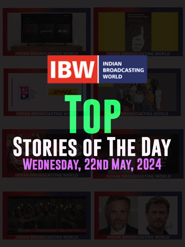 Top Stories of The Day ( Wednesday, 22nd May, 2024) - Indian Broadcasting World