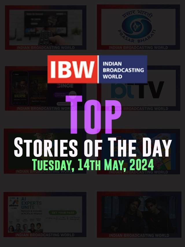 Top Stories of The Day ( Tuesday, 14th May, 2024) - Indian Broadcasting World