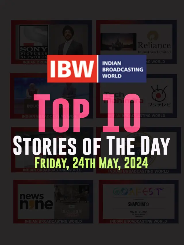 Top Stories of The Day ( Friday, 24th May, 2024) - Indian Broadcasting World