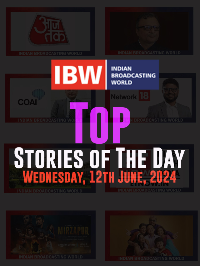 Top Stories of The Day (Wednesday, 12th June, 2024) - Indian Broadcasting World
