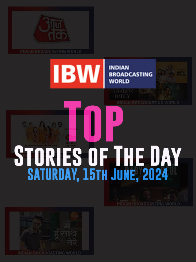 Top Stories of The Day (Saturday, 15th June, 2024) - Indian Broadcasting World