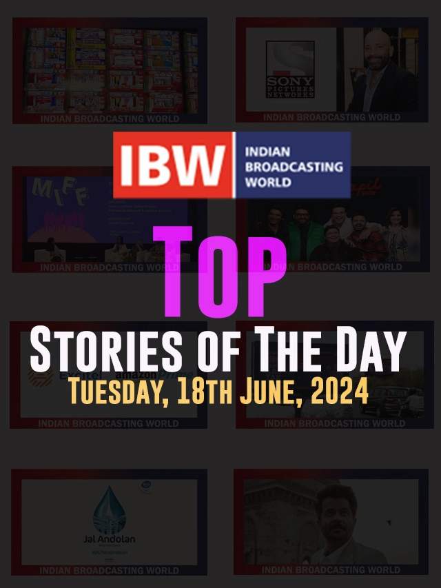 Top Stories of The Day (Tuesday, 18th June, 2024) - Indian Broadcasting World