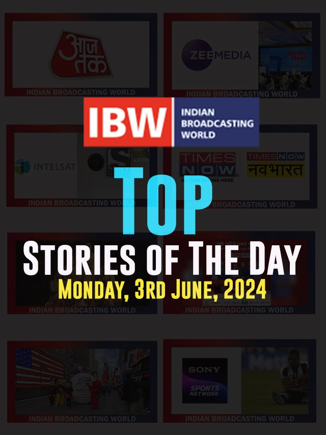 Top Stories of The Day (Monday, 3rd June, 2024) - Indian Broadcasting World