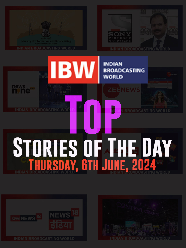 Top Stories of The Day (Thursday, 6th June, 2024) - Indian Broadcasting World