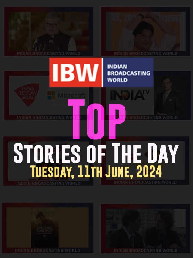Top Stories of The Day (Tuesday, 11th June, 2024) - Indian Broadcasting World