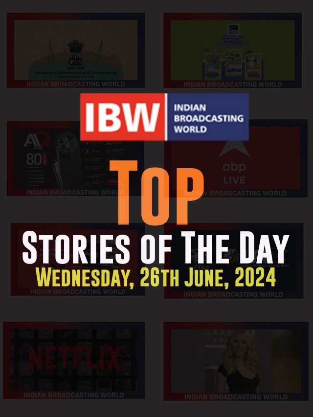 Top Stories of The Day (Wednesday, 26th June, 2024) - Indian Broadcasting World
