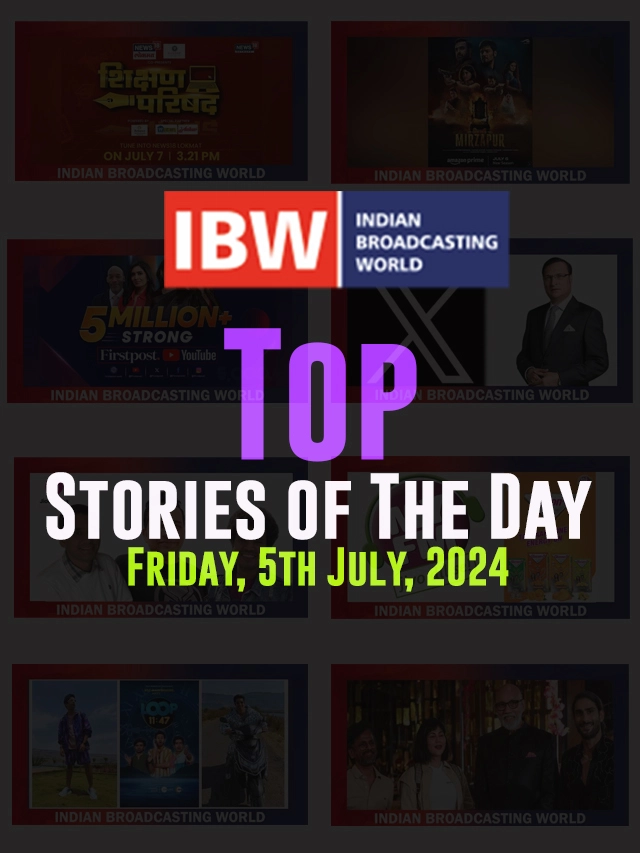 Top Stories of The Day (Friday, 5th July, 2024) - Indian Broadcasting World
