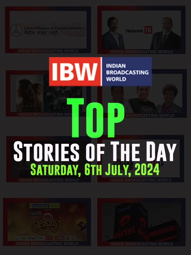 Top Stories of The Day (Saturday, 6th July, 2024) - Indian Broadcasting World