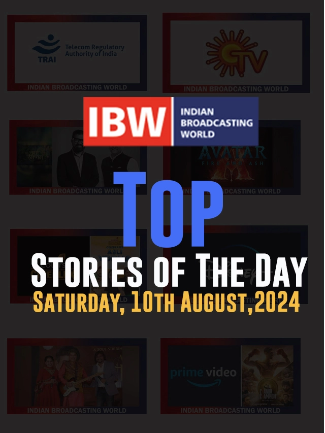 Top Stories of the Day Saturday, 10th August, 2024 - Indian Broadcasting World